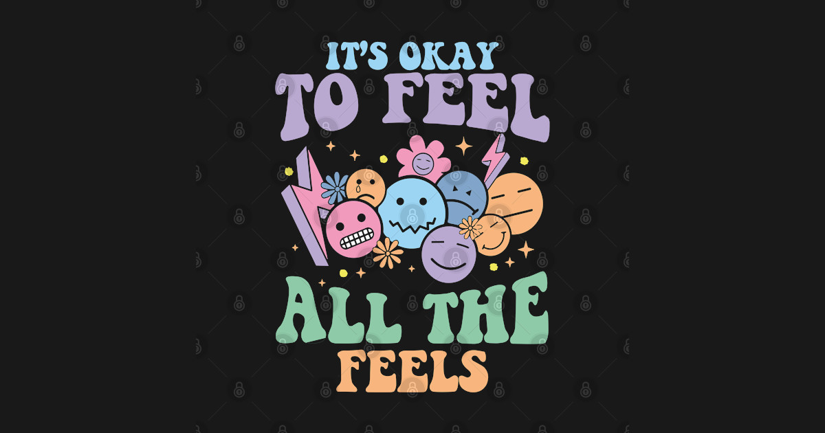 Its Ok To Feel All The Feels Mental health - Its Ok To Feel All The ...