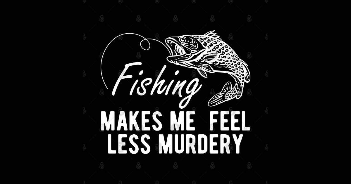 Fishing makes me feel less murdery w - Fishing Funny Gifts - Sticker ...