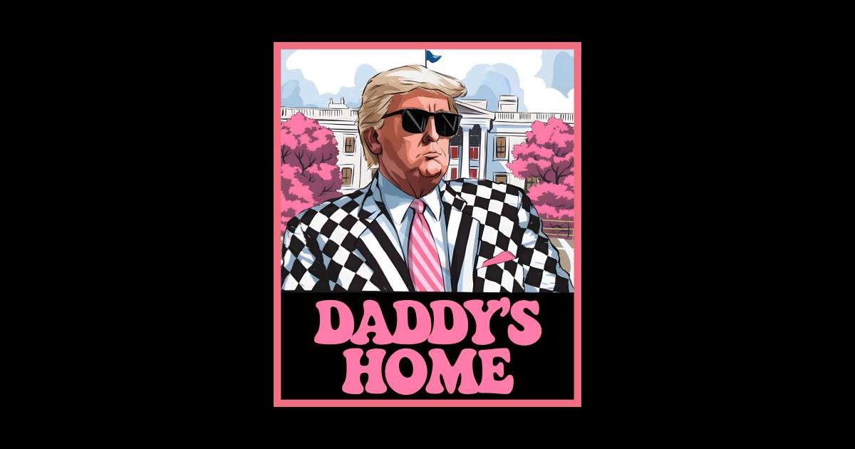Daddy’s Home - Trump 2025 Design - Donald Trump - Sticker | TeePublic