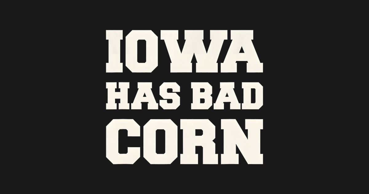 Has Bad Corn - Iowa Bad Corn - T-Shirt | TeePublic