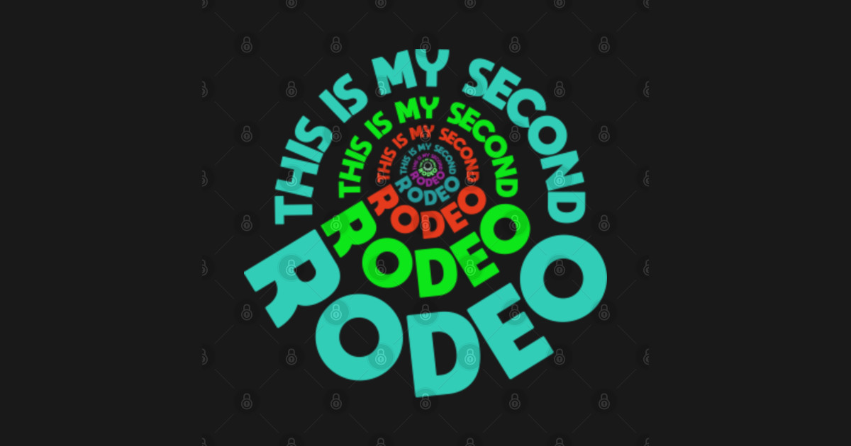 "This is my second rodeo." in plain white letters - cos you're not the ...