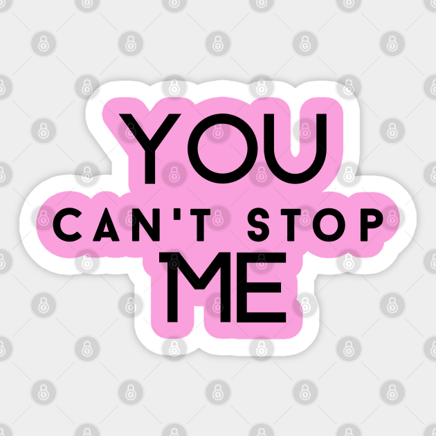 You Can't Stop Me - Empowerment - Sticker | TeePublic