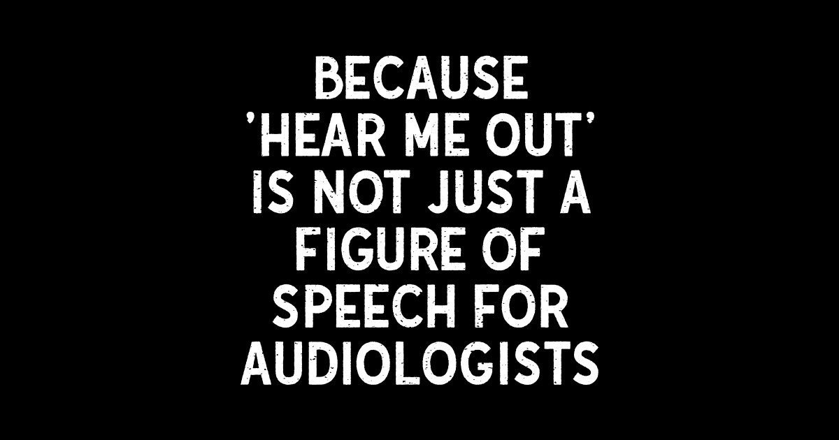 Because 'Hear Me Out' is Not Just a Figure of Speech for Audiologists ...