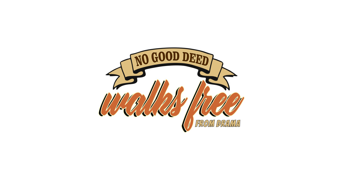 No Good Deed Walks Free From Drama funny sarcastic cynical realist t ...
