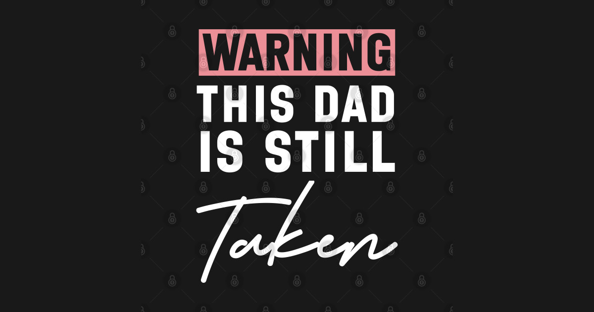 Warning This Dad Is Still Taken - Dad Taken - T-Shirt | TeePublic