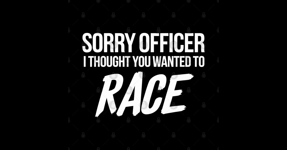 Sorry Officer I Thought You Wanted To Race - Sorry Officer - Sticker ...