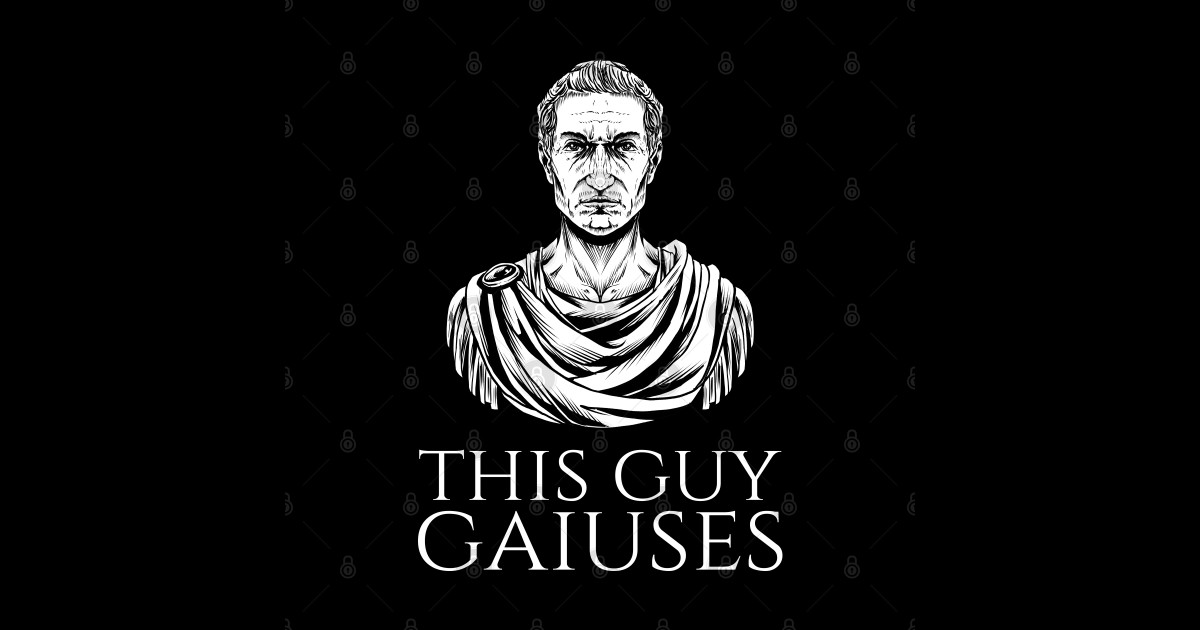 Julius Caesar Ancient Rome History Meme - This Guy Gaiuses - Caesar ...