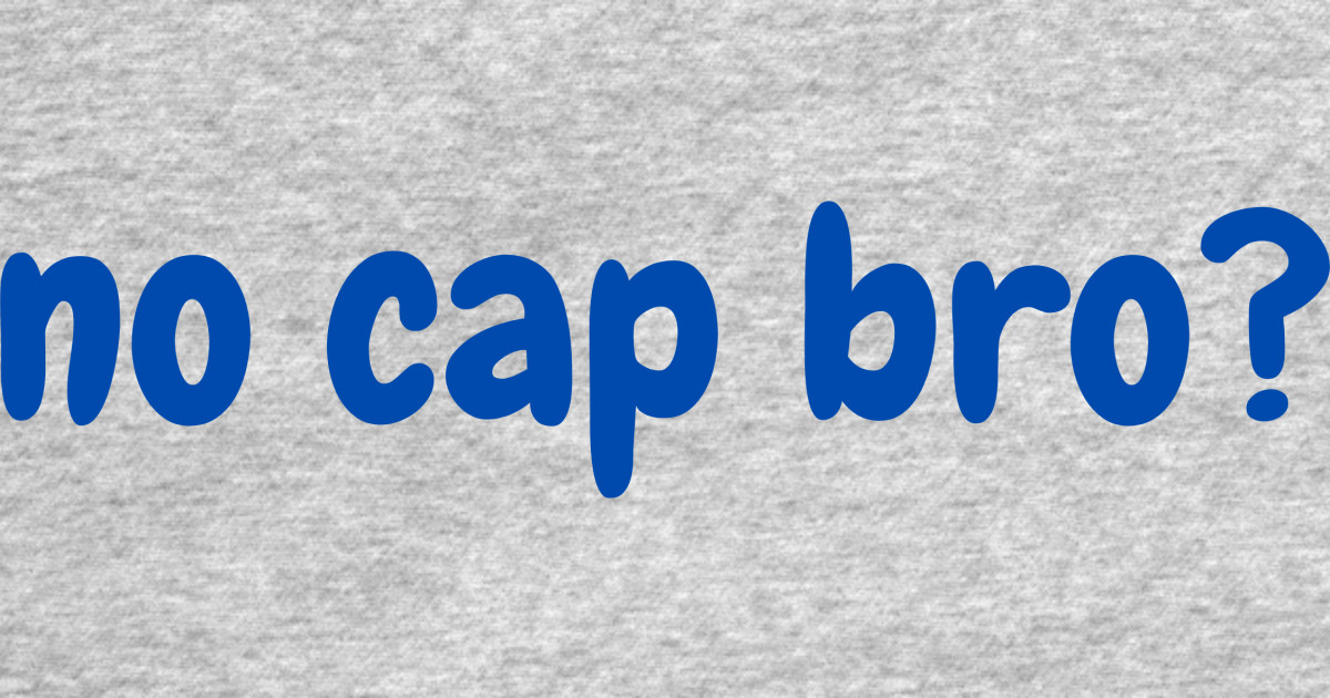 no cap bro? - No Cap - T-Shirt | TeePublic