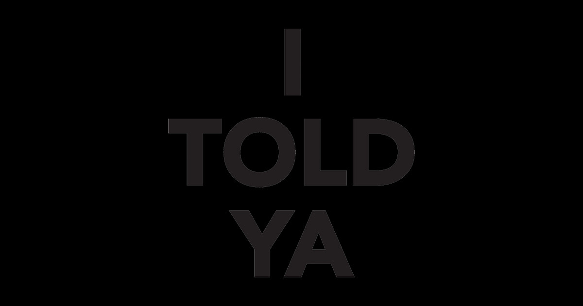 I TOLD YA - I Told Ya - Sticker | TeePublic