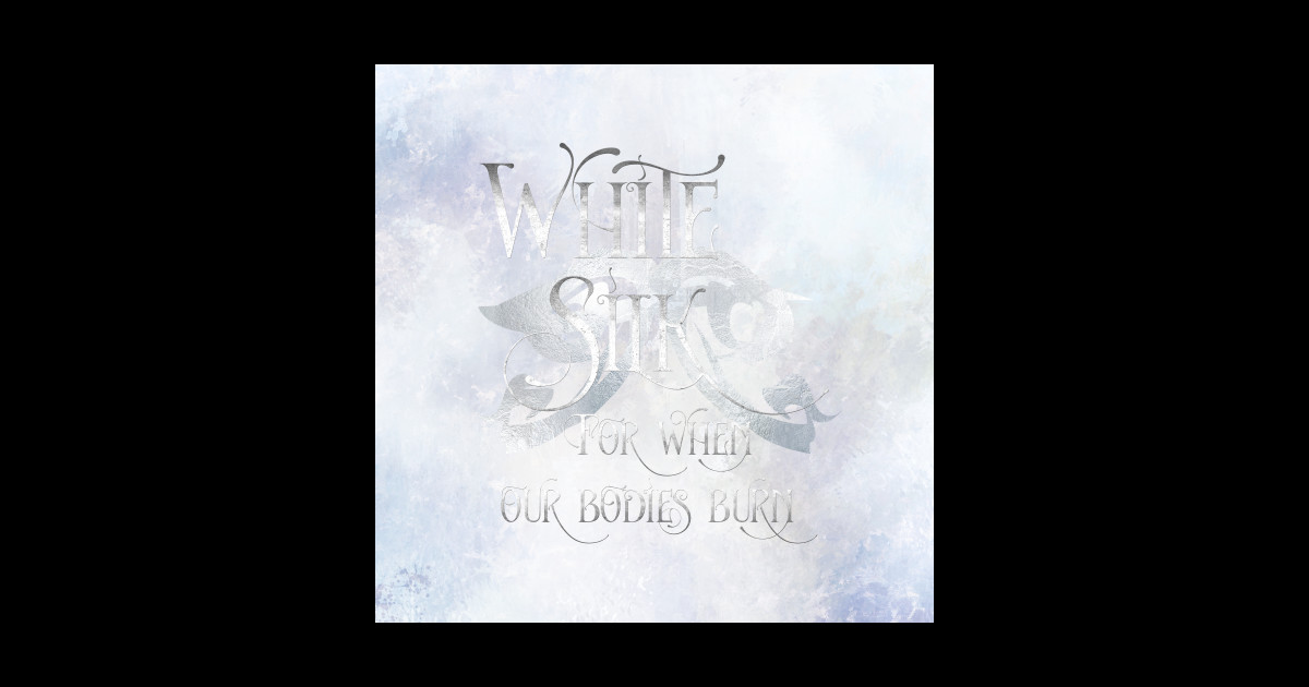 WHITE SILK when our bodies burn. Shadowhunter Children's Rhyme ...