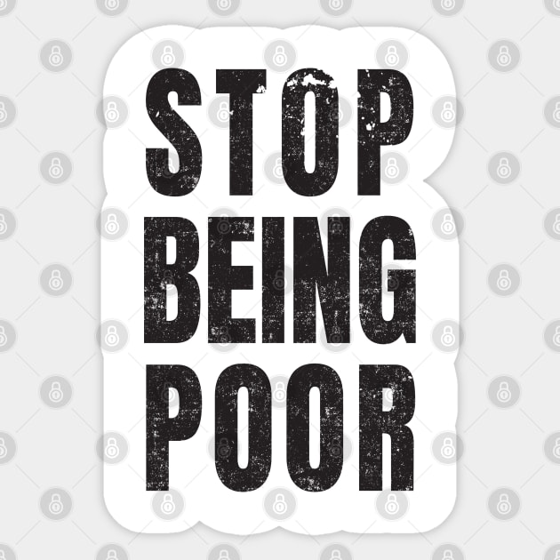 Stop Being Poor - Stop Being Poor - Sticker | TeePublic