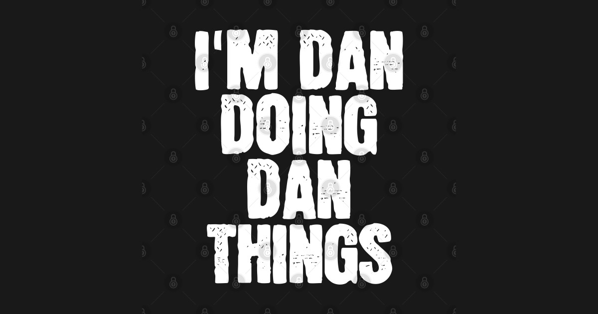I’m DAN doing DAN things - Im Dan Doing Dan Things - T-Shirt | TeePublic