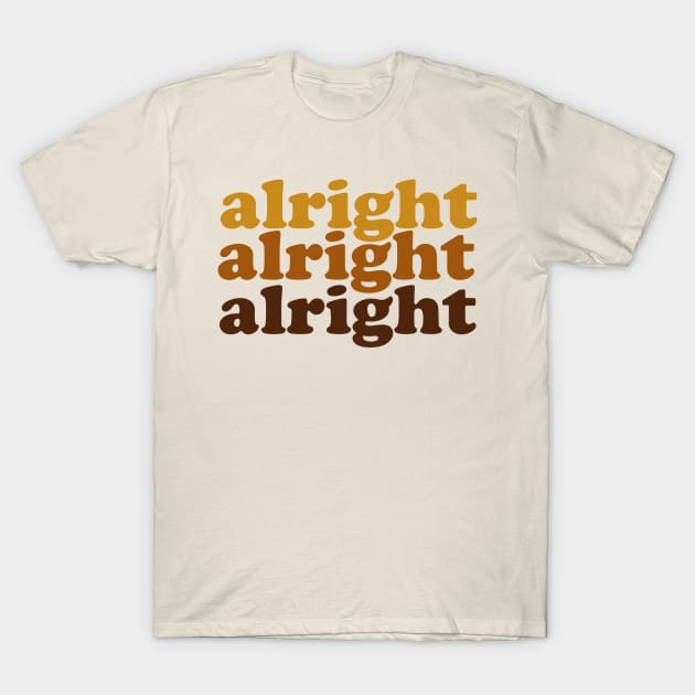 Alright Alright Alright - Alright Alright Alright - T-Shirt | TeePublic