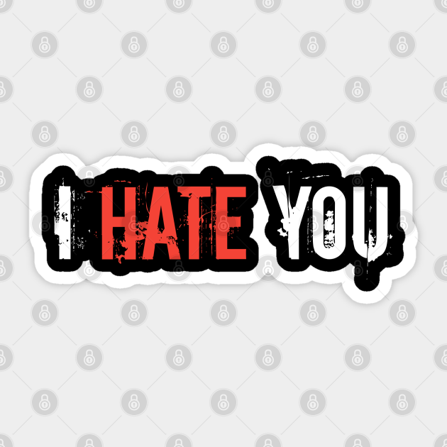 I Hate You - I Hate You - Sticker | TeePublic