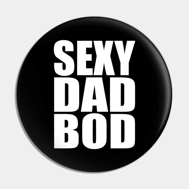 Sexy Dad Bod Sexy Dad Bod Pin Teepublic