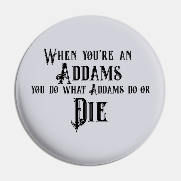 When You're an Addams - Addams Family Musical - Pin | TeePublic