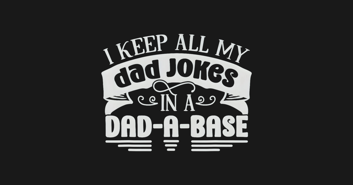 I Keep All My Dad Jokes In A Dad-A-Base Data Analyst - Funny Dad Jokes ...