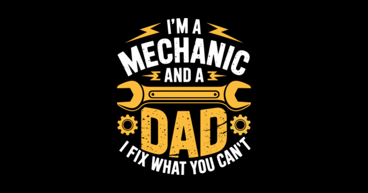 I'm A Mechanic And A Dad I Fix What You Can't Mechanic Dad - Mechanic ...