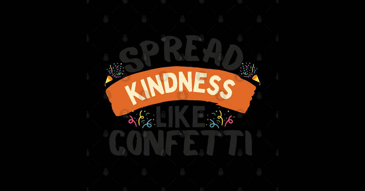 Spread Kindness Like Confetti - Spread Kindness - Sticker | TeePublic