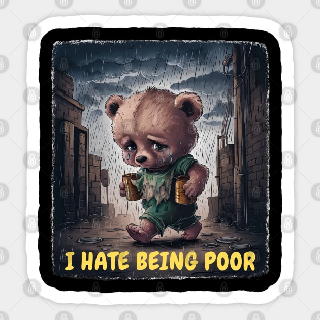 Cute Teddy bear I HATE BEING POOR - Teddy Bear - Sticker | TeePublic