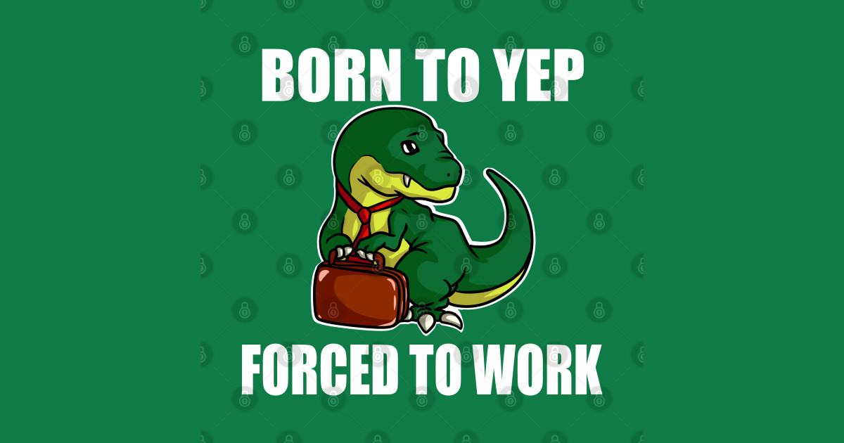 Born-To-Yap-Forced-To-Work - Born To Yap Forced To Work - T-Shirt ...