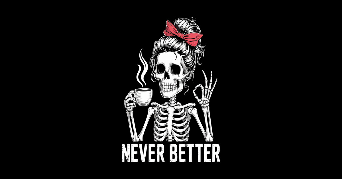 Messy Bun Drinking Coffee Never Better Skeleton - Messy Bun Drinking Coffee Never Better ...
