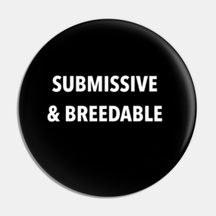 Submissive And Breedable Meme Pins and Buttons | TeePublic