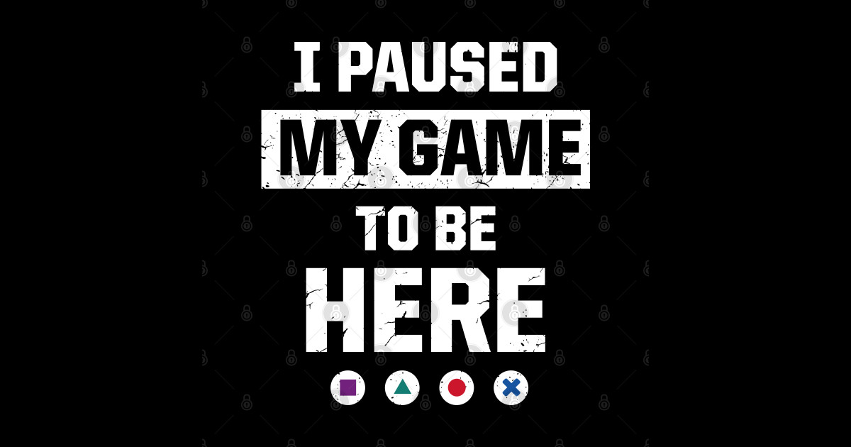 I Paused My Game To Be Here - I Paused My Game - Sticker | TeePublic