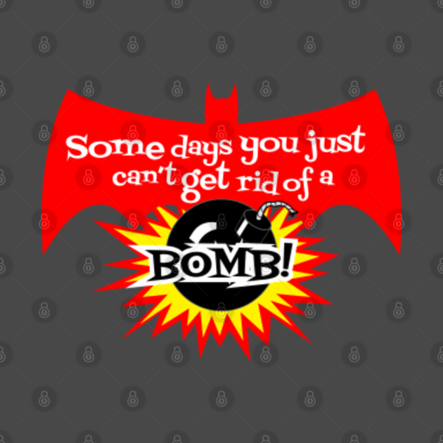 Some days you just can't get rid of a Bomb! - Batman - T-Shirt | TeePublic Some days you just can't get rid of a Bomb! - Batman - T-Shirt | TeePublic