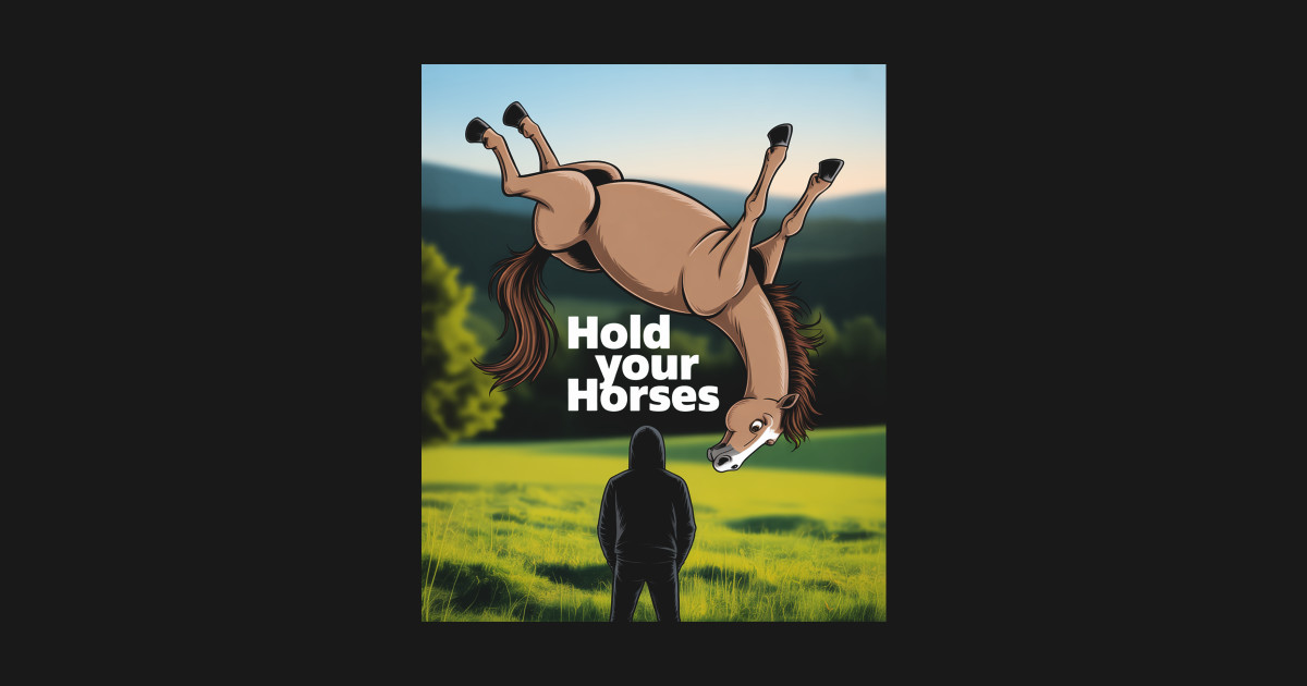 Hold Your Horse Meme For Men Women - Hold Your Horse Meme For Men Women - T-Shirt | TeePublic