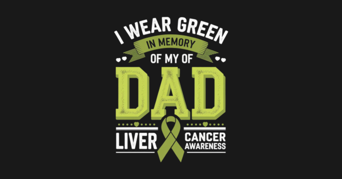 I Wear Green In Memory Of My Dad Liver Cancer Awareness - I Wear Green ...