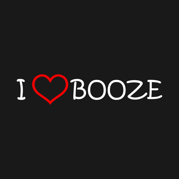 I Love Booze - Booze - T-Shirt | TeePublic