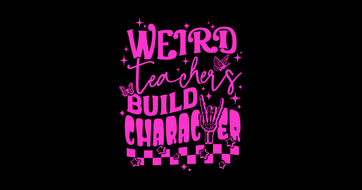 Weird teachers build character - Weird Teachers Build Character ...