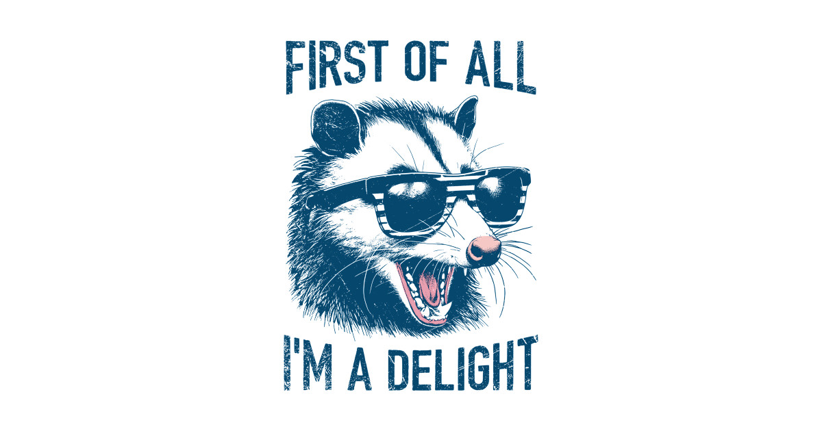 First Of All Im A Delight Funny Possum Meme - First Of All Im A Delight ...