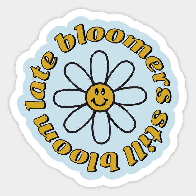 Late Bloomers Still Bloom - Happy Words - Sticker | TeePublic