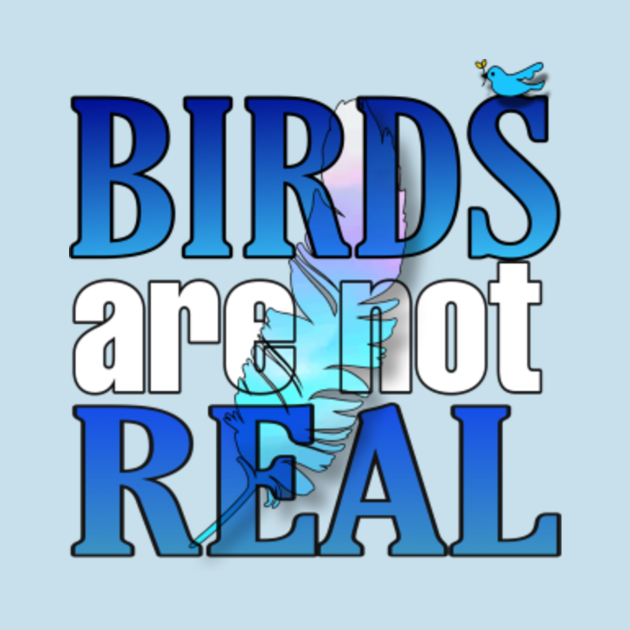 Birds are not real - Birds Are Not Real - T-Shirt | TeePublic