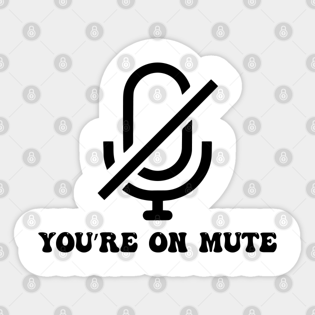 You're on Mute - Youre On Mute - Sticker | TeePublic