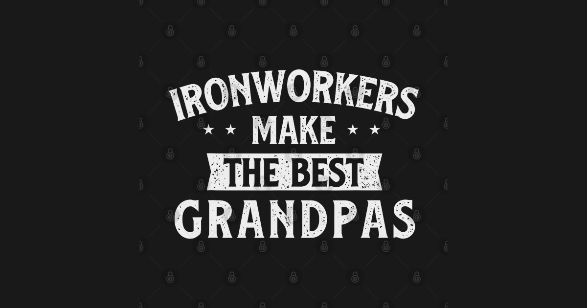 Ironworkers Make The Best Grandpas Retirement - Ironworker - T-Shirt ...