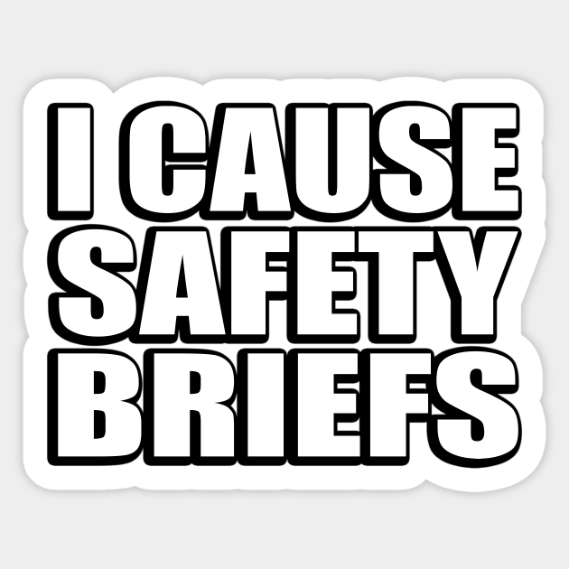 I cause safety briefs. - I Cause Safety Briefs - Sticker | TeePublic