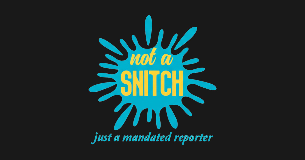 not a snitch just a mandated reporter teacher social worker - Reporter ...