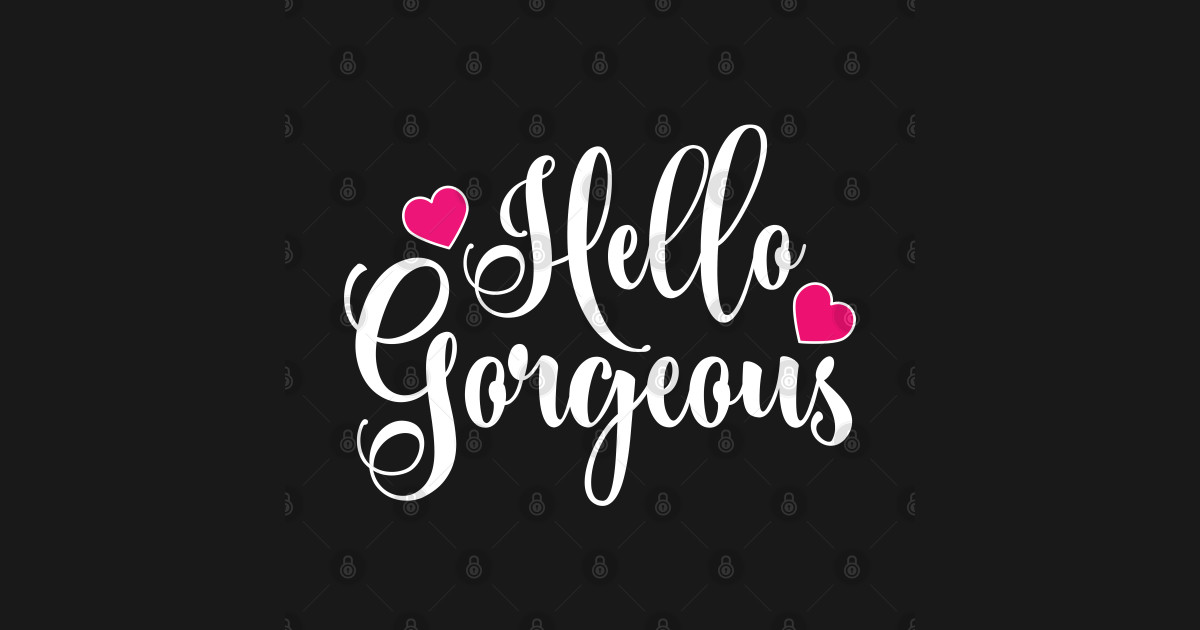 Hello Gorgeous - Gorgeous - T-Shirt | TeePublic