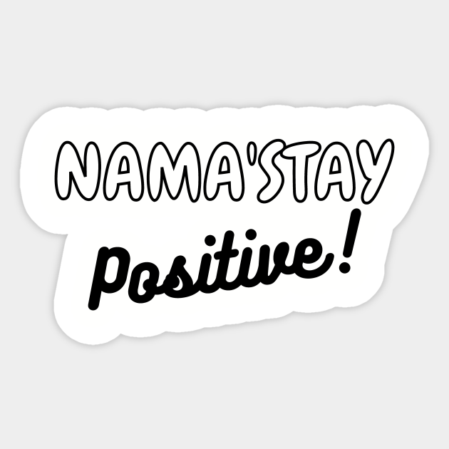Namaste Namastay Positive - Namaste - Sticker | TeePublic