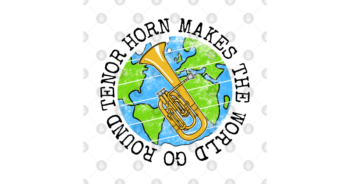 Tenor Horn Makes The World Go Round, Earth Day - Tenor Horn - T-Shirt ...