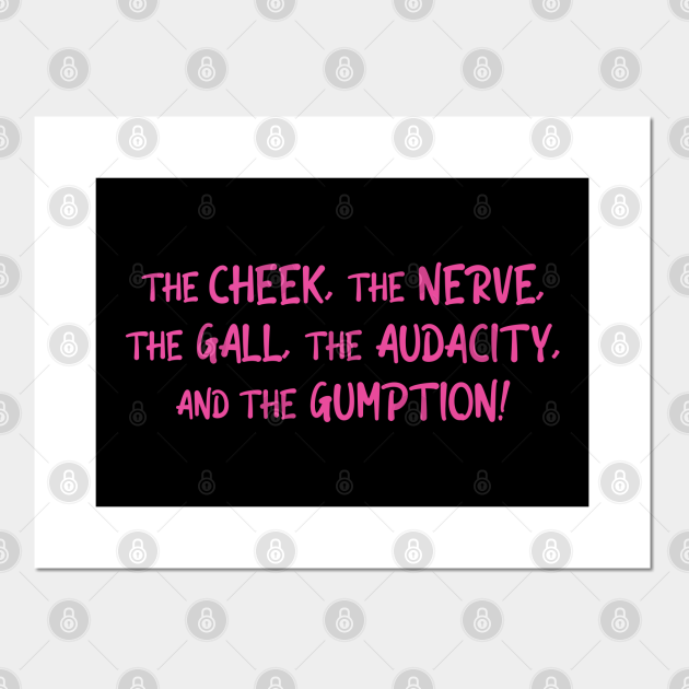 The Cheek, the Nerve, the Gall, the Audacity, and the Gumption - Cheek ...
