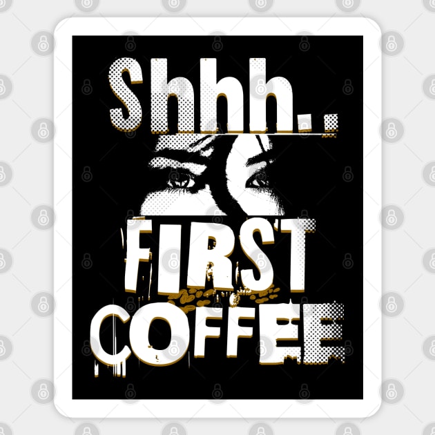 Shhh First Coffee - Coffee - Sticker | TeePublic