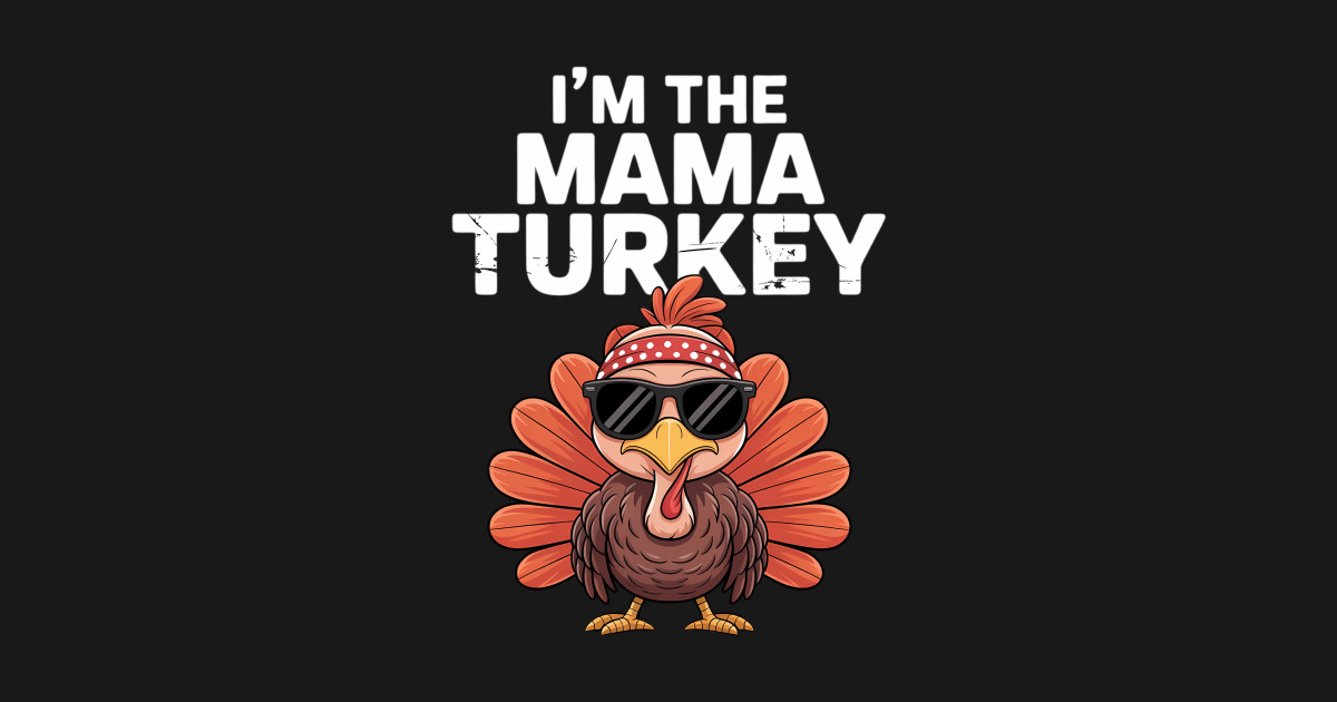 Im The Mama Turkey Family Thanksgiving Mom - Im The Mama Turkey Family ...
