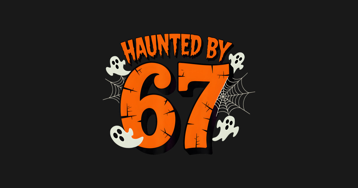 Haunted By 67 Halloween 67 Six Seven Ghost - Halloween Ghost Meme - T-Shirt | TeePublic