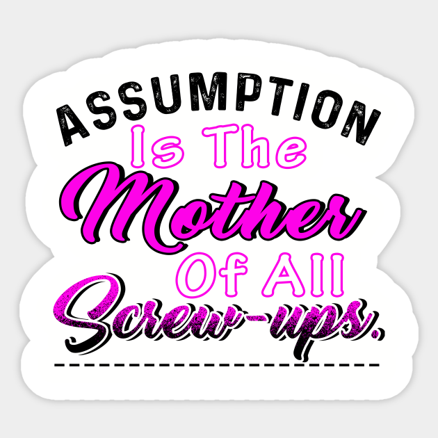 Assumption Is The Mother Of All Screw-ups - Sarcastic Quote - Sticker ...