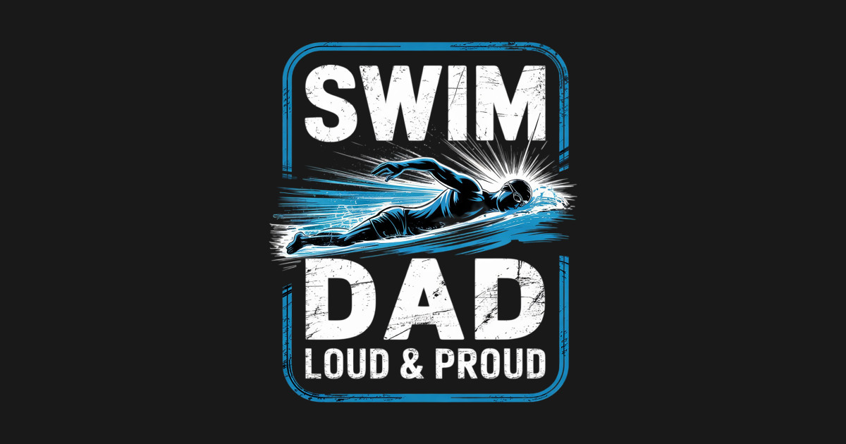Swimming Swimmer Swim Dad - Swimming Swimmer Swim Dad - T-Shirt | TeePublic