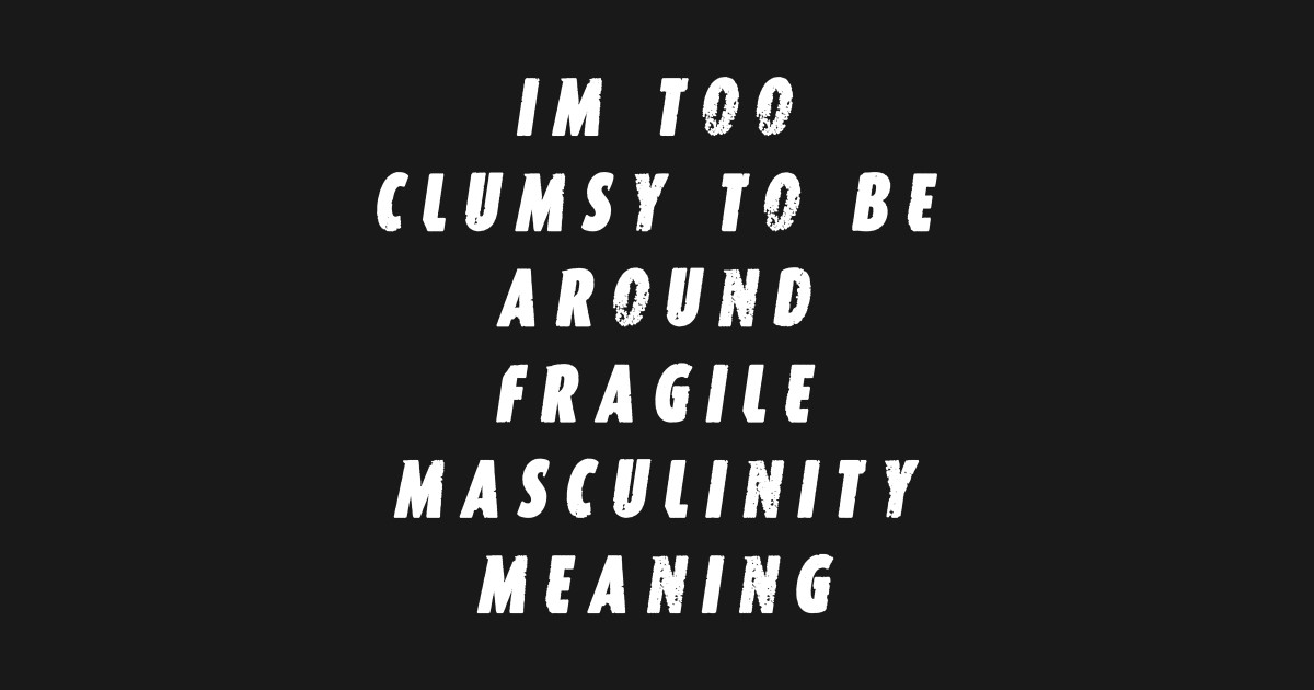 I m Too Clumsy To Be Around Fragile Masculinity Meaning Too Clumsy Pin TeePublic UK i-m-too-clumsy-to-be-around-fragile-masculinity-meaning-too-clumsy-pin-teepublic-uk